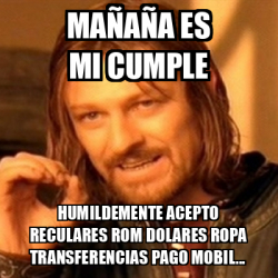 Meme Boromir - mAÑAÑA ES MI CUMPLE humildemente acepto reculares rom ...