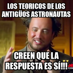 Meme Ancient Aliens - Los teoricos de los Antigüos Astronautas creen ...
