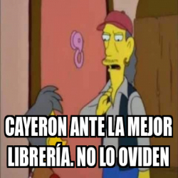 Meme Personalizado - Cayeron ante la mejor librería. No lo oviden ...