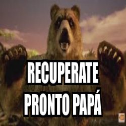 Meme Personalizado - Recuperate pronto papá - 32148003
