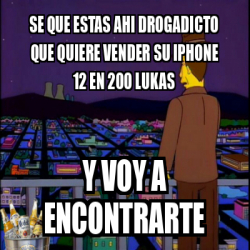 Meme Personalizado - se que estas ahi drogadicto que quiere vender su ...