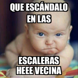 Meme Personalizado - Que escándalo en las Escaleras heee vecina - 32148977