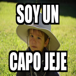 Meme Personalizado - soy un capo jeje - 32149047