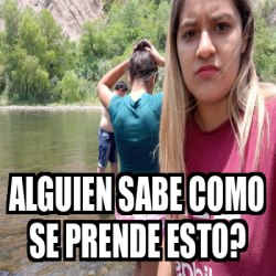 Meme Personalizado - Alguien sabe como se prende esto? - 32149280