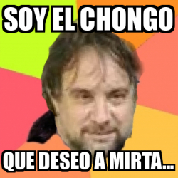 Meme Personalizado - Soy el chongo Que deseo a Mirta... - 32149510