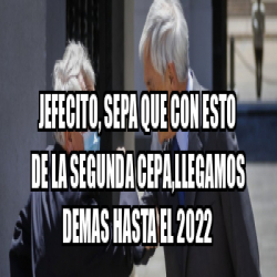 Meme Personalizado - jefecito, sepa que con esto de la segunda cepa ...