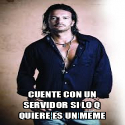 Meme Personalizado - Cuente con un servidor si lo q quiere es un meme ...