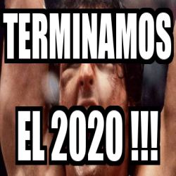 Meme Personalizado - Terminamos el 2020 !!! - 32151737