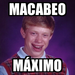 Meme Bad Luck Brian - Macabeo Máximo - 32152896