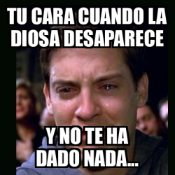 Meme crying peter parker - Tu cara cuando la diosa desaparece Y no te ...