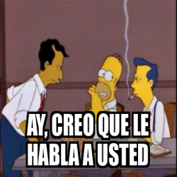 Meme Personalizado - Ay, creo que le habla a usted - 32153726