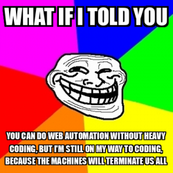 Meme Troll - What if I told you You can do web automation without heavy ...