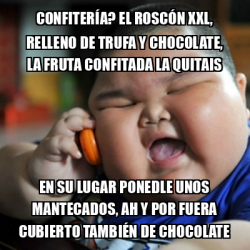 Meme fat chinese kid - Confitería? El roscón xxl, relleno de trufa y ...