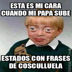 Meme Personalizado - Esta es mi cara cuando mi papa sube Estados con ...