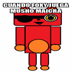Meme Personalizado - cuando foxy juega musho maicra - 32154012