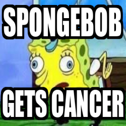 Meme Personalizado - Spongebob Gets Cancer - 32154291