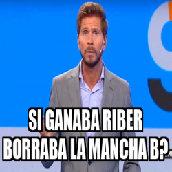 Meme Personalizado - Si ganaba riBer Borraba la mancha B? - 32154516