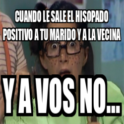 Meme Personalizado - Cuando le sale el hisopado positivo a tu marido y ...