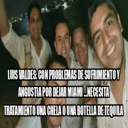 Meme Personalizado - LUIS VALDES: CON PROBLEMAS DE SUFRIMIENTO Y ...