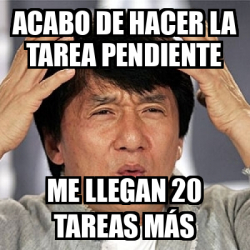 Meme Jackie Chan - acabo de hacer la tarea pendiente me llegan 20 ...