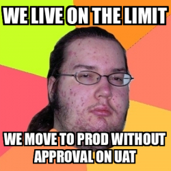 Meme Friki - we LIVE on THE LIMIT we move to prod WITHOUT APPROVAL ON ...