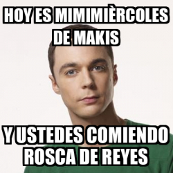 Meme Sheldon Cooper - hoy es mimimièrcoles de makis y ustedes comiendo ...