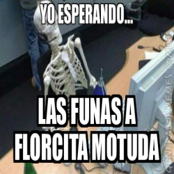 Meme Personalizado - Las Funas A florcita motuda - 32158324
