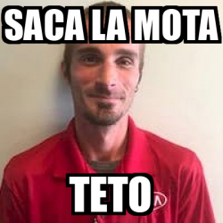 Meme Personalizado - Saca la mota Teto - 32158426