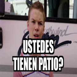 Meme Personalizado - Ustedes tienen patio? - 32159388