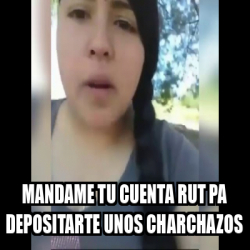 Meme Personalizado - Mandame tu cuenta rut pa depositarte unos ...