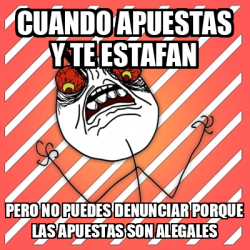 Meme I Hate - Cuando apuestas y te estafan PERO NO PUEDES DENUNCIAR ...
