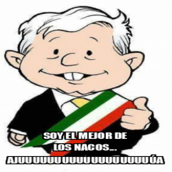 Meme Personalizado - Soy el mejor de los nacos ...