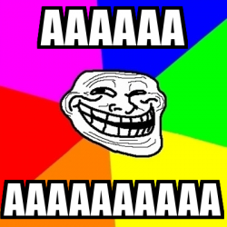 Meme Troll - aaaaaa aaaaaaaaaa - 32160477