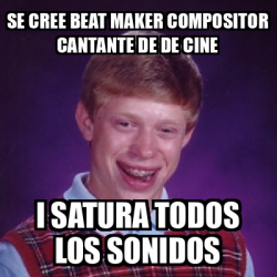 Meme Bad Luck Brian - Se cree beat maker compositor cantante de de cine ...