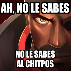 Meme Personalizado - AH, NO LE SABES no le sabes al chitpos - 32160945