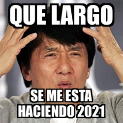 Meme Jackie Chan - Que largo Se me esta haciendo 2021 - 32161491