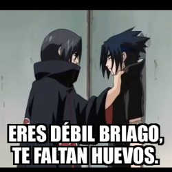 Meme Personalizado - Eres débil briago, te faltan huevos. - 32163223