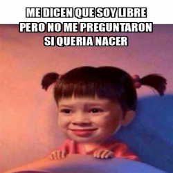 Meme Personalizado - Me dicen que soy libre pero no me preguntaron si ...