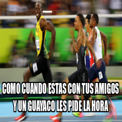 Meme Personalizado - Como cuando estas con tus amigos y un guayaco les ...
