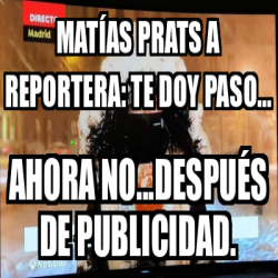 Meme Personalizado - Matías Prats a reportera: Te doy paso... Ahora no ...