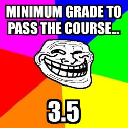Meme Troll - Minimum grade to pass the course... 3.5 - 32164961