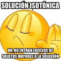 Meme Personalizado - solución isotónica no, no entran excesos de ...