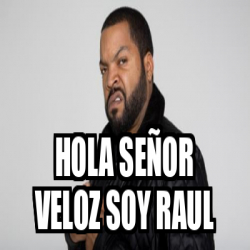 Meme Personalizado - hola señor veloz soy raul - 32165146