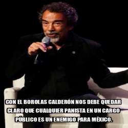 Meme Personalizado - Con el borolas Calderón nos debe quedar claro que ...
