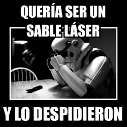 Meme Sad Trooper - quería ser un sable láser y lo despidieron - 32167232