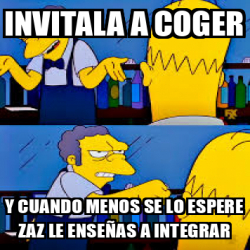 Meme Personalizado - Invitala a coger Y cuando menos se lo espere zaz ...