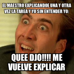 Meme No me digas - el maestro explicandoe una y otra vez la tarea y yo ...