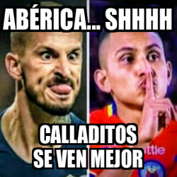 Meme Personalizado - ABérica... shhhh Calladitos se ven mejor - 32167751