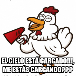 Meme Personalizado - El cielo está cargado!!!, Me estás CARGANDO ...