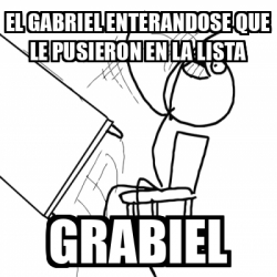 Meme Desk Flip Rage Guy - El gabriel enterandose que le pusieron en la ...